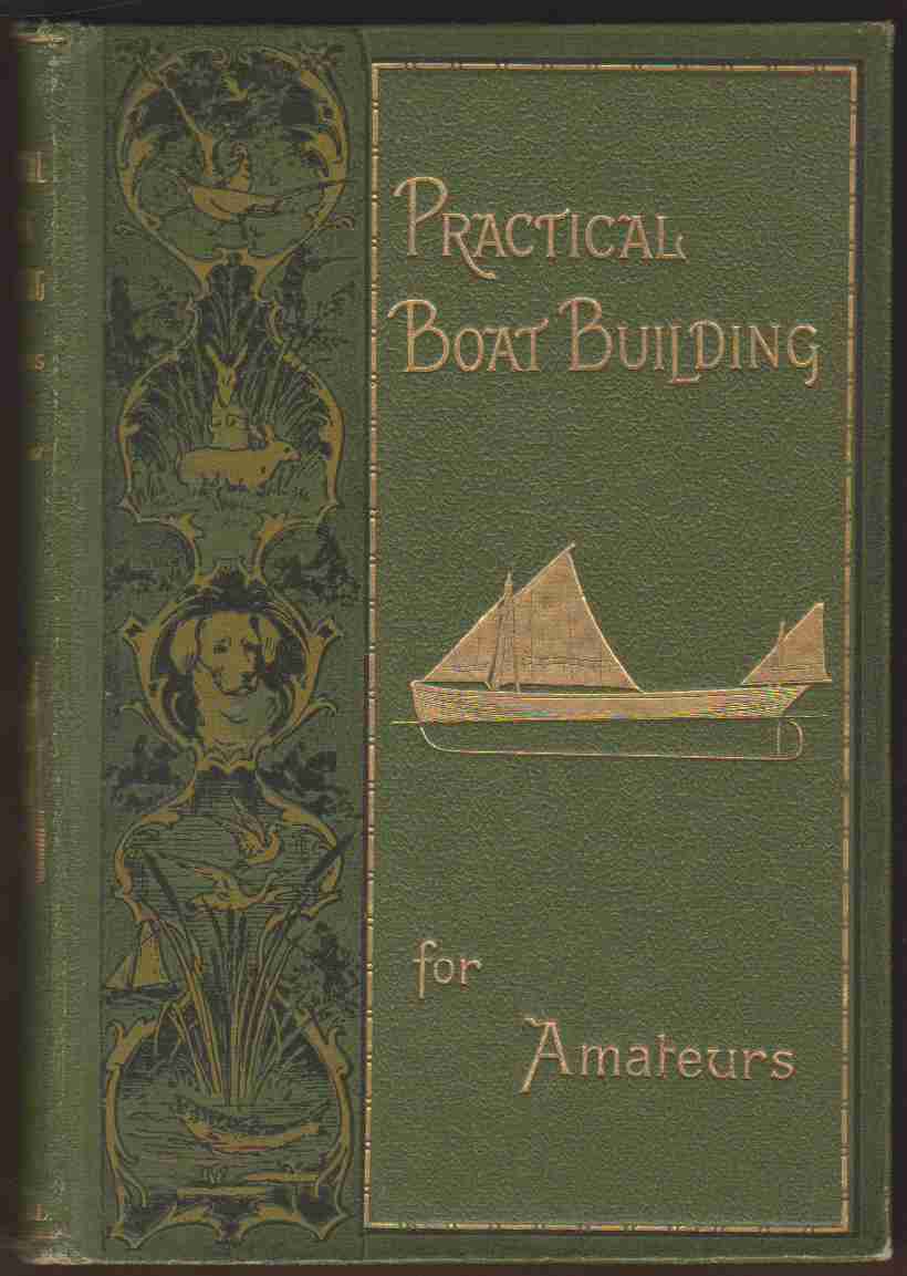 PRACTICAL BOAT BUILDING FOR AMATEURS: CONTAINING FULL INSTRUCTIONS FOR ...