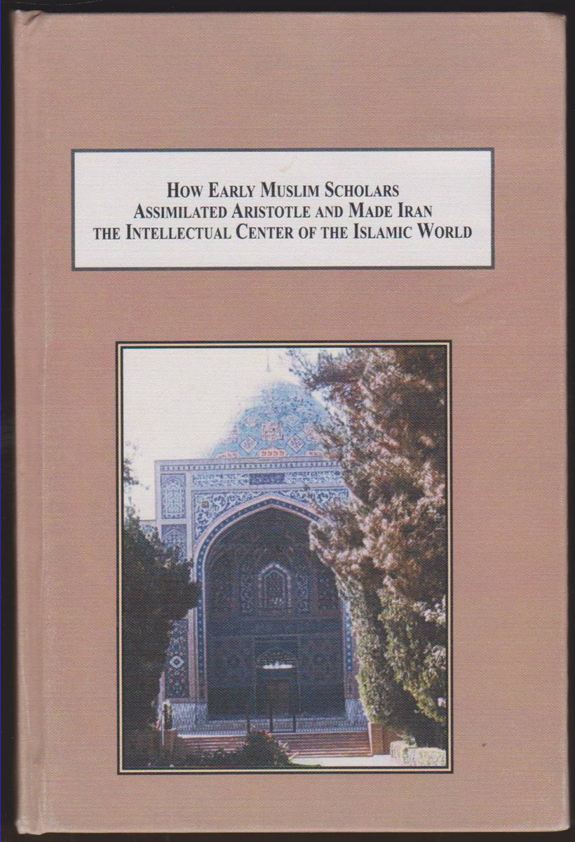 HOW EARLY MUSLIM SCHOLARS ASSIMILATED ARISTOTLE AND MADE IRAN THE ...